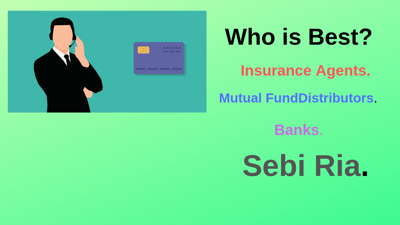 Agent,Distributor, Bank, CFP's and Sebi Ria- Who is good for you ...
